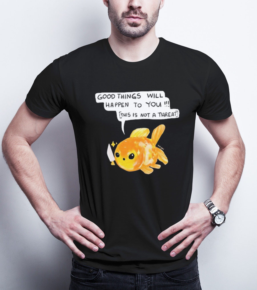 Good Things Will Happen To You This Is Not A Threat Cute Goldfish Knife T-Shirt
