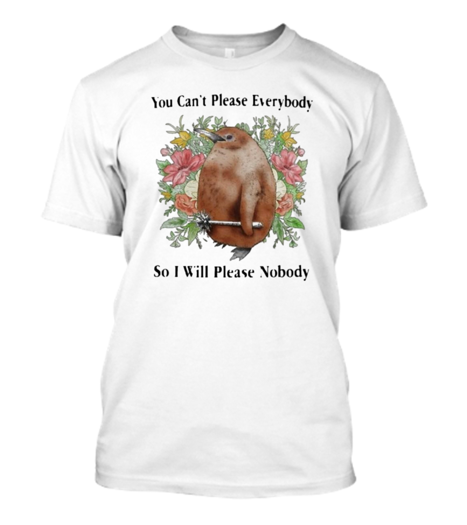 You Can’t Please Everybody So I Will Please Nobody Bird With Scepter Surrounded By Flowers T-Shirt