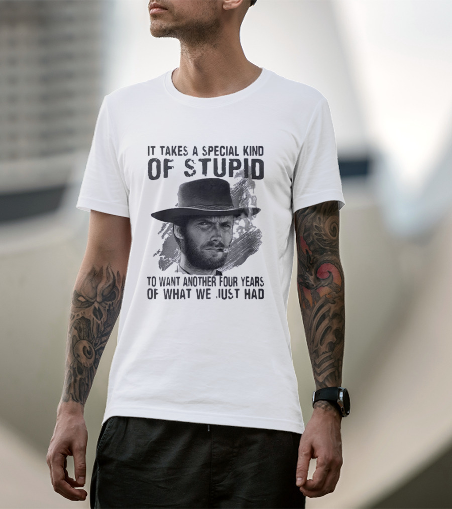 It Takes A Special Kind Of Stupid Clint Eastwood Smoking Hat Four Years T-Shirt