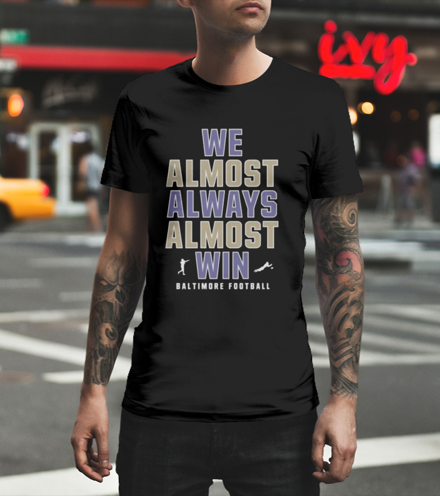 We Almost Always Almost Win Baltimore Football T-Shirt
