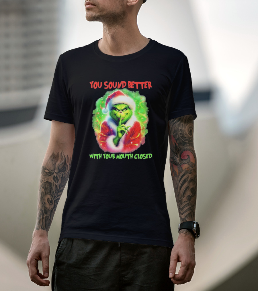 You Sound Better With Your Mouth Closed Santa Grinch T-Shirt