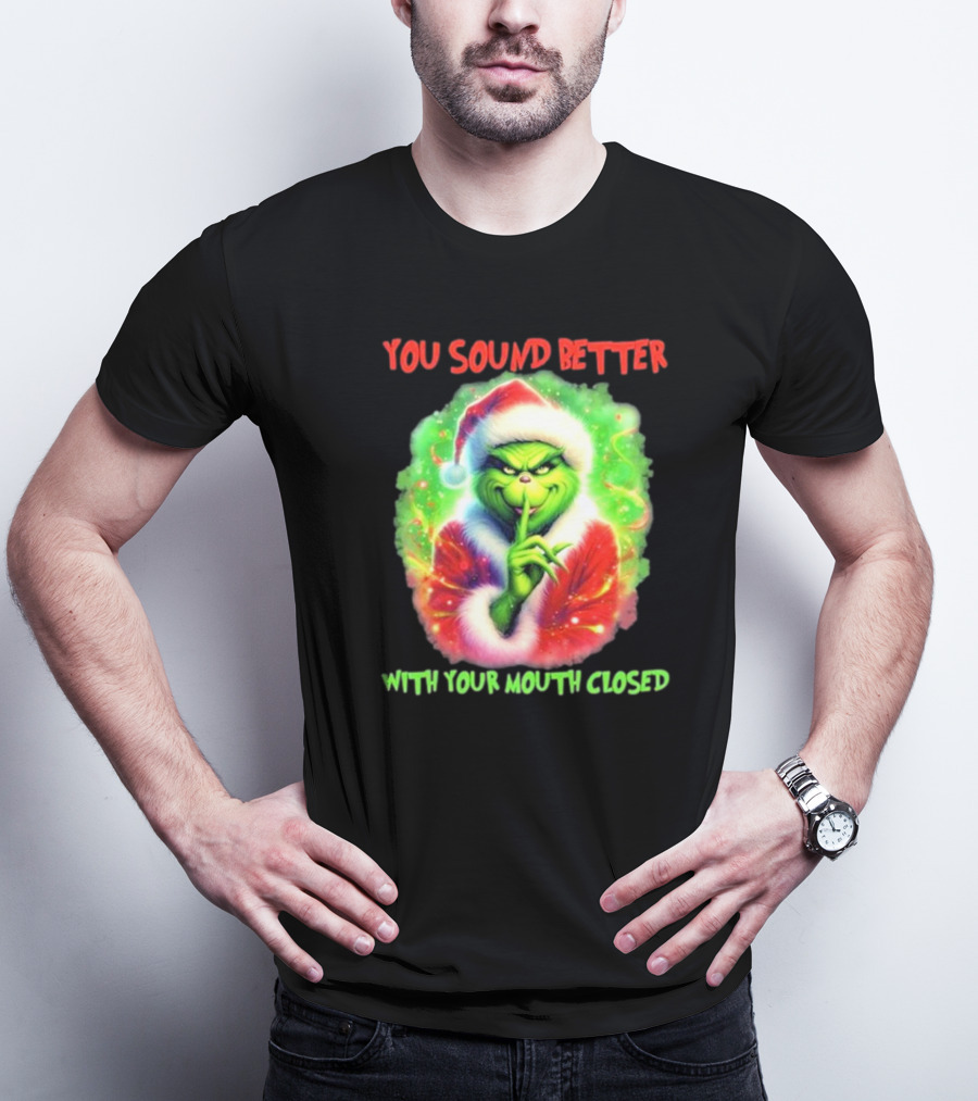 You Sound Better With Your Mouth Closed Santa Grinch T-Shirt