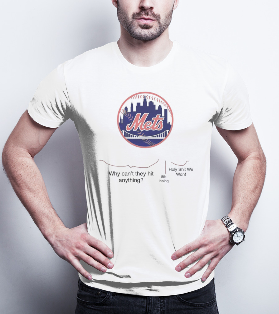 New York Mets Why Can't They Hit Anything 8th Inning Holy Shit We Won T-Shirt