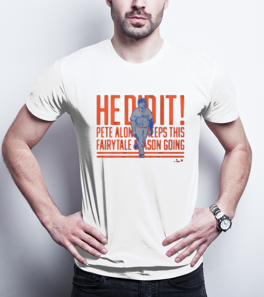 He Did It Pete Alonso New York Mets Keeps This Fairytale Season Going T-Shirt