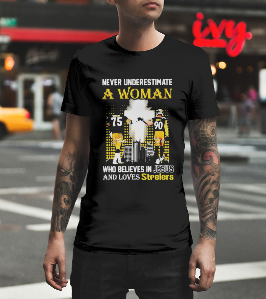 Never Underestimate A Woman Who Believes In Jesus And Loves Steelers Football Players 75 And 90 T-Shirt