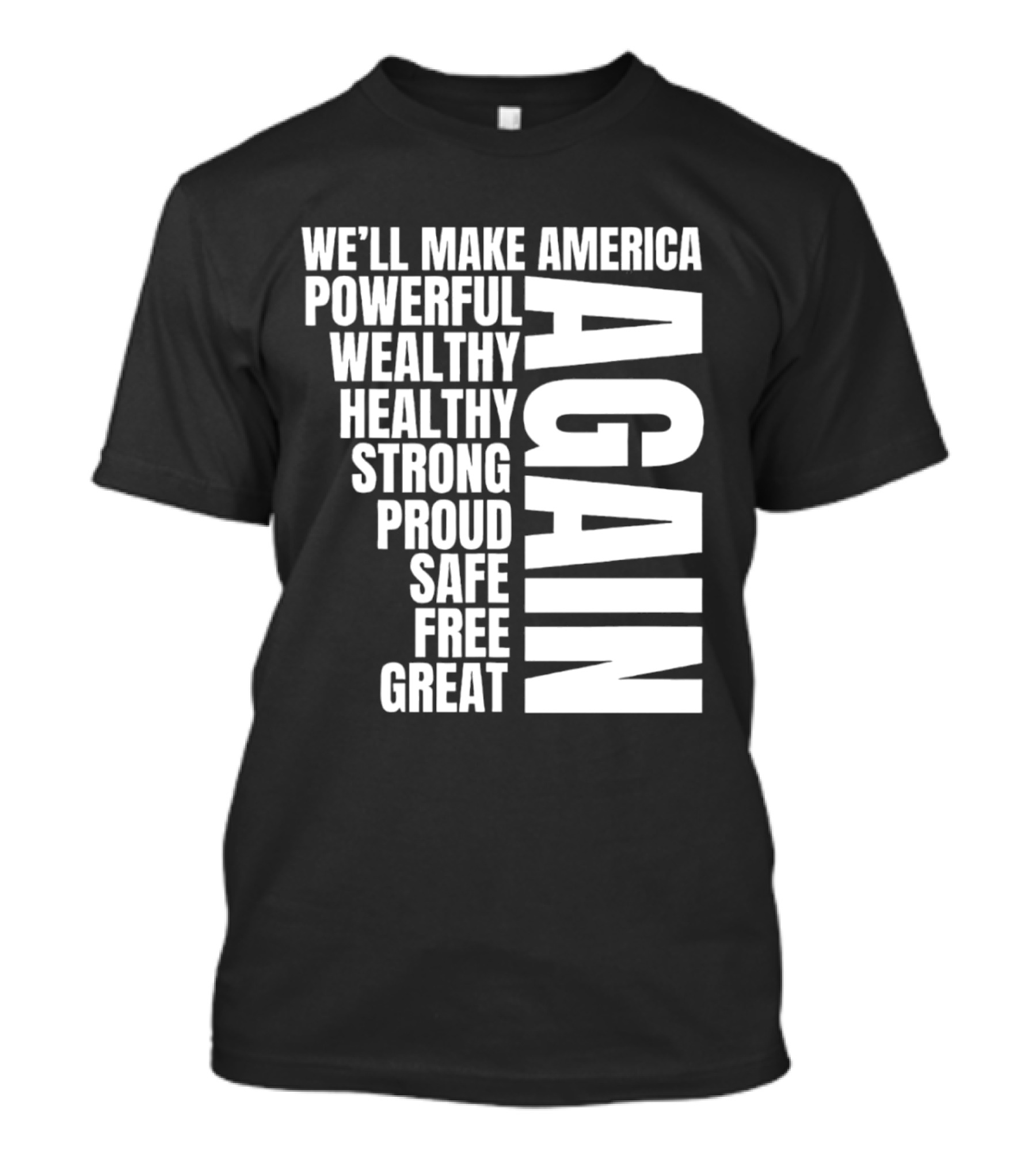 We’ll Make America Powerful Wealthy Healthy Strong Proud Safe Free Great Again T-Shirt