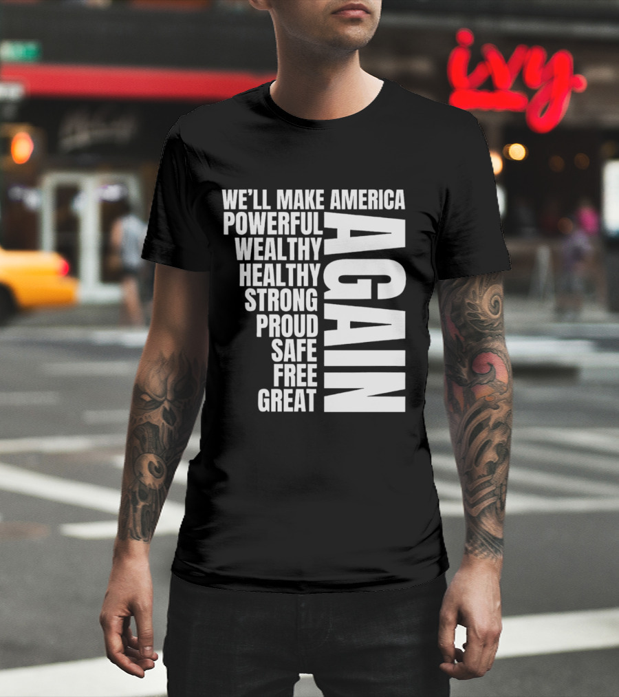 We’ll Make America Powerful Wealthy Healthy Strong Proud Safe Free Great Again T-Shirt