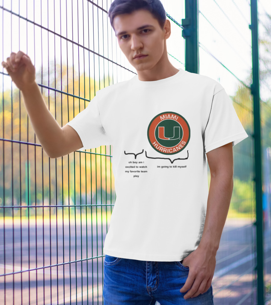 Miami Hurricanes Oh Boy Am I Excited To Watch My Favorite Team Play I'm Going To Kill Myself T-Shirt