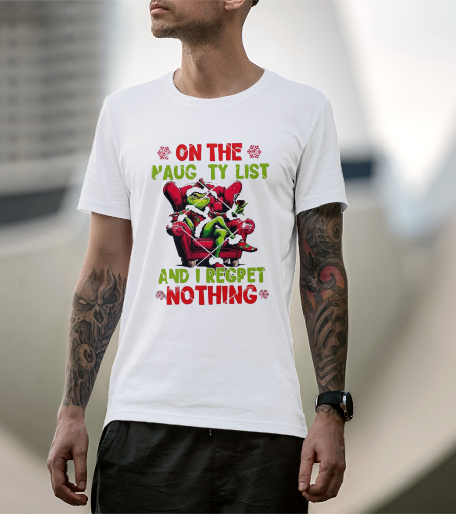 Grinch On The Naughty List And I Regret Nothing Grinchmas Holiday Humor T-Shirt