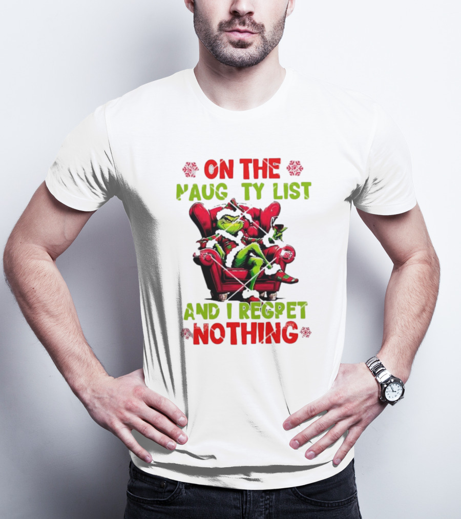 Grinch On The Naughty List And I Regret Nothing Grinchmas Holiday Humor T-Shirt