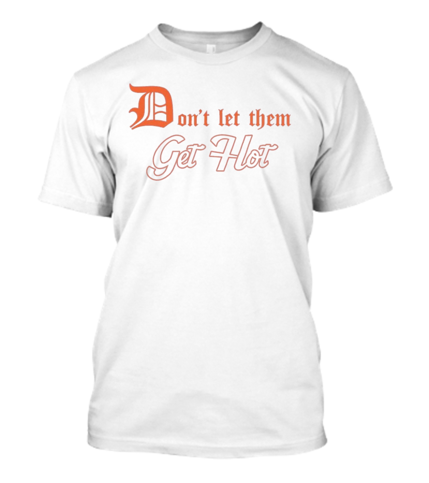 Detroit Tigers Don't Let Them Get Hot T-Shirt