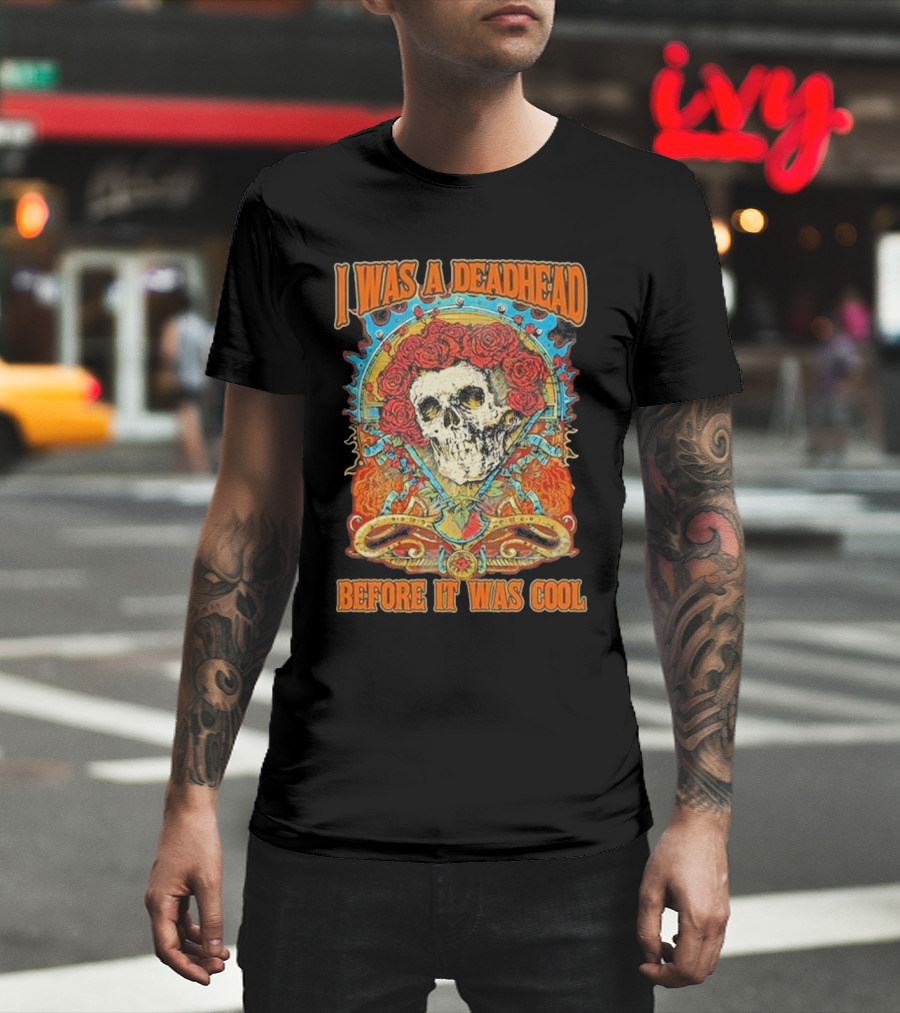 Grateful Dead Skull With Roses I Was A Deadhead Before It Was Cool T-Shirt