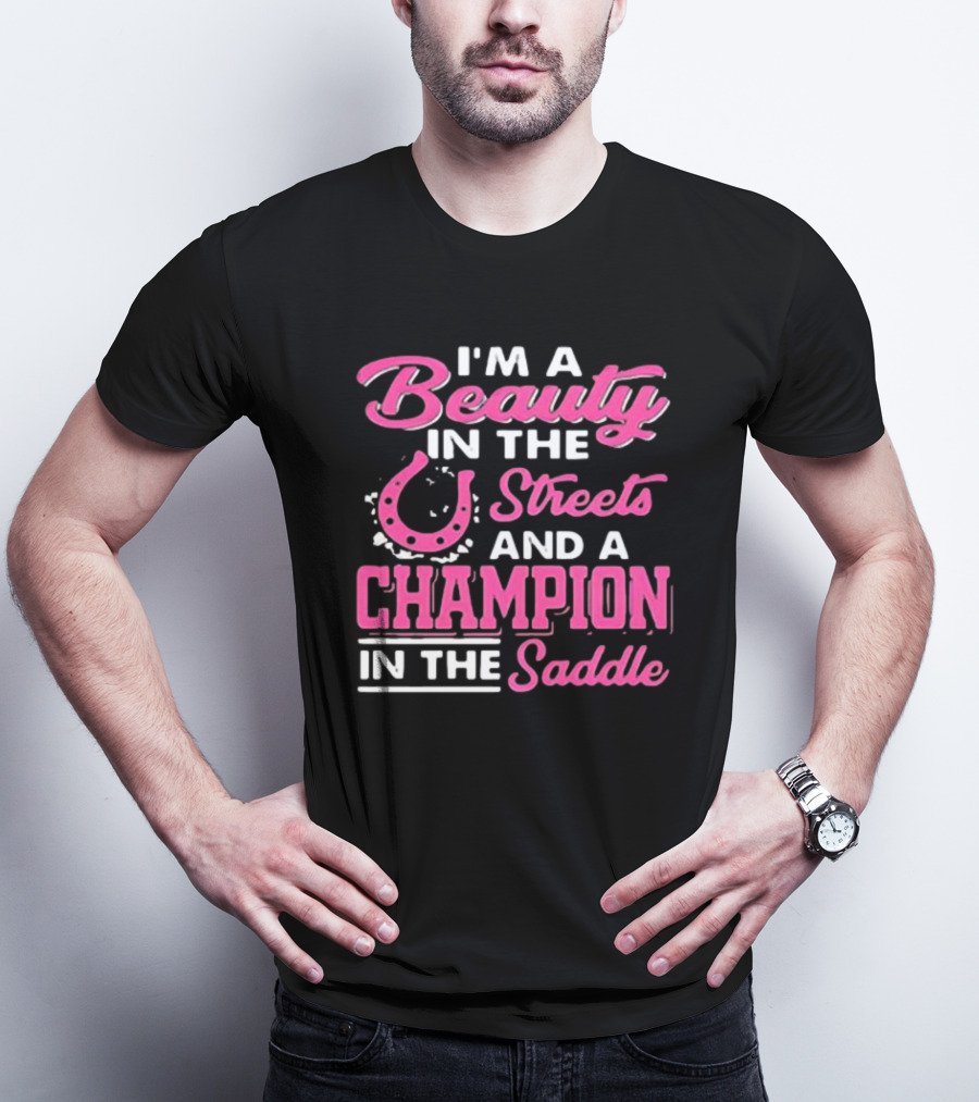 I’m A Beauty In The Streets And A Champion In The Saddle T-Shirt