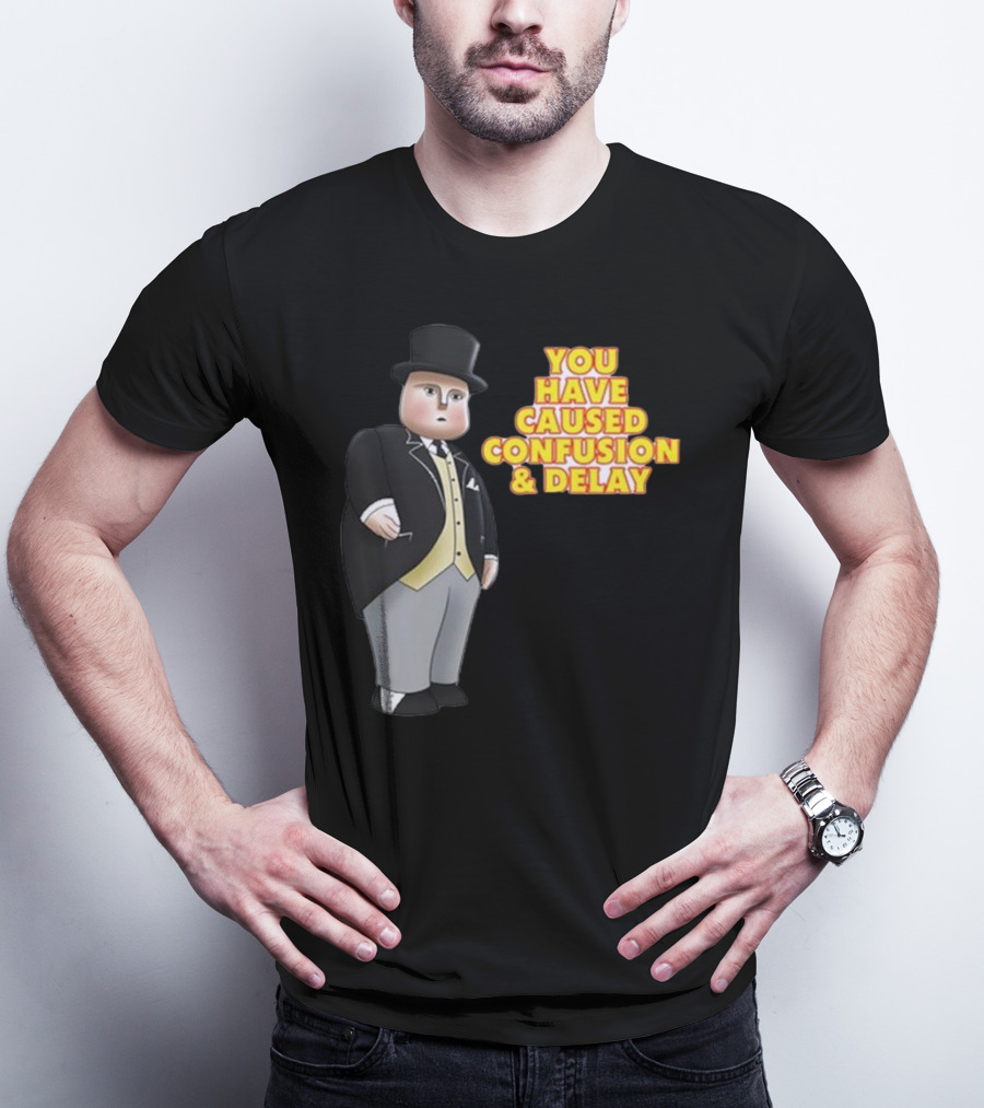You Have Caused Confusion And Delay Sir Topham Hatt Thomas The Tank Engine T-Shirt