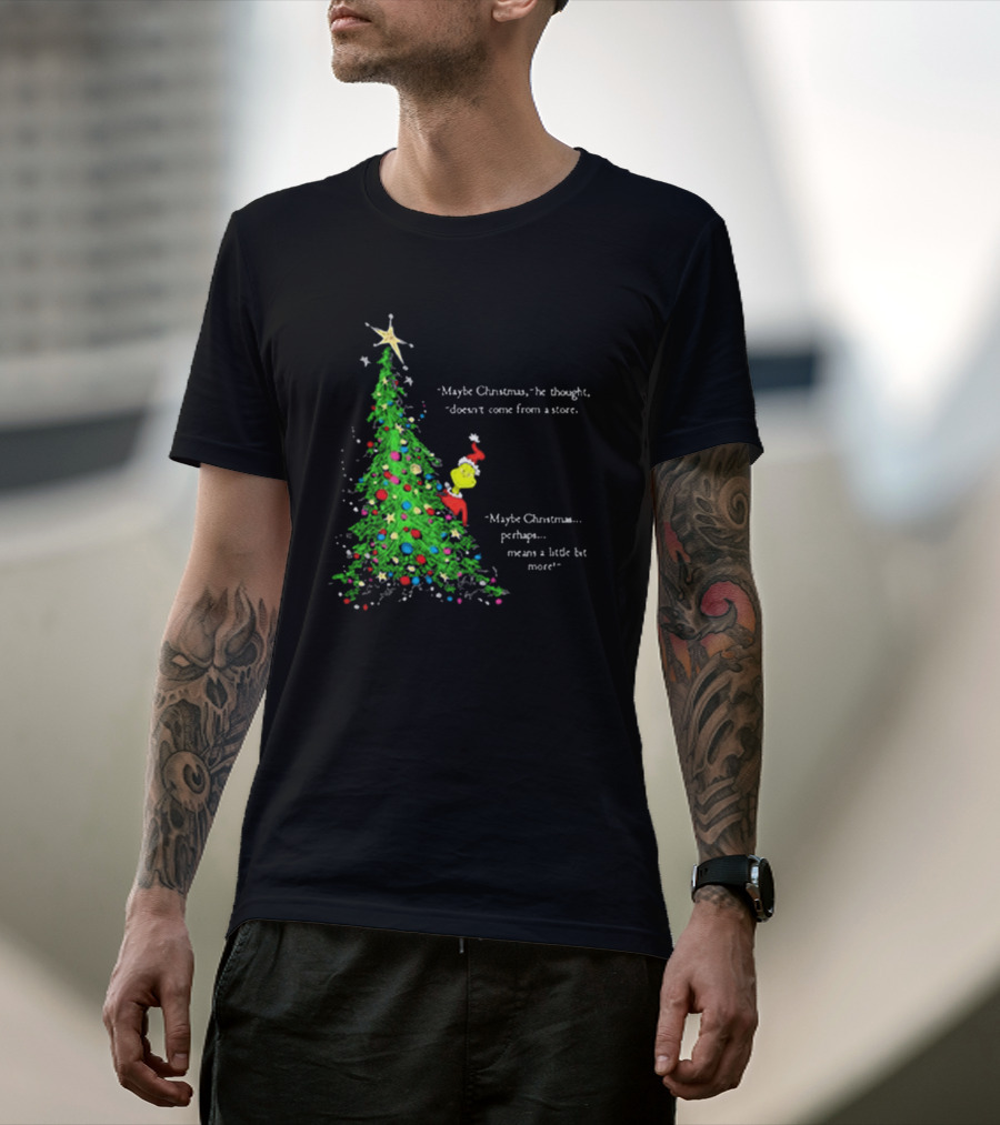 Grinch Maybe Christmas Means A Little Bit More Doesn't Come From A Store Tree Star T-Shirt