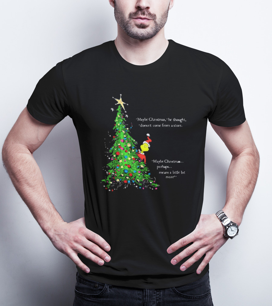 Grinch Maybe Christmas Means A Little Bit More Doesn't Come From A Store Tree Star T-Shirt