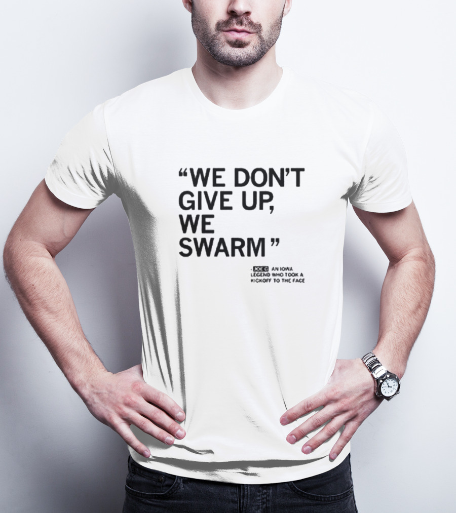 We Don’t Give Up We Swarm An Iowa Legend Who Took A Kickoff To The Face T-Shirt