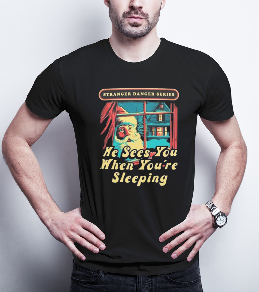 Stranger Danger Series He Sees You When You're Sleeping T-Shirt