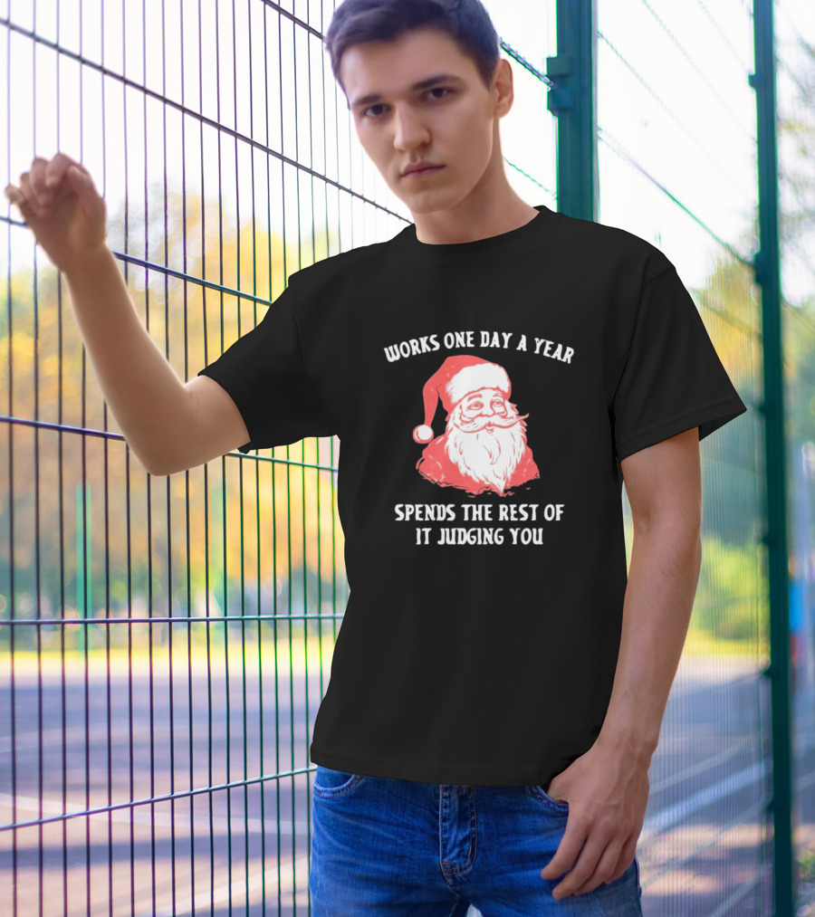 Works One Day A Year Spends The Rest Of It Judging You Santa Christmas T-Shirt