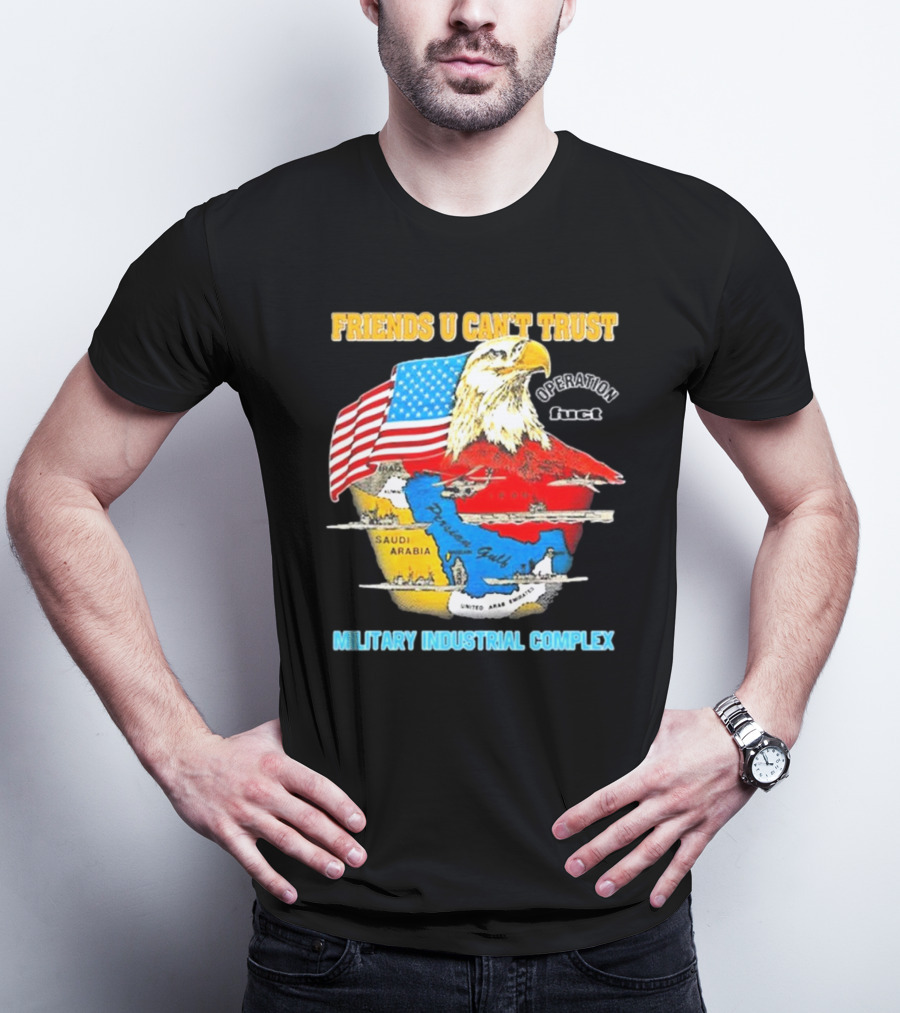 Friends U Can’t Trust Operation Fuct Military Industrial Complex Map Eagle Flag T-Shirt