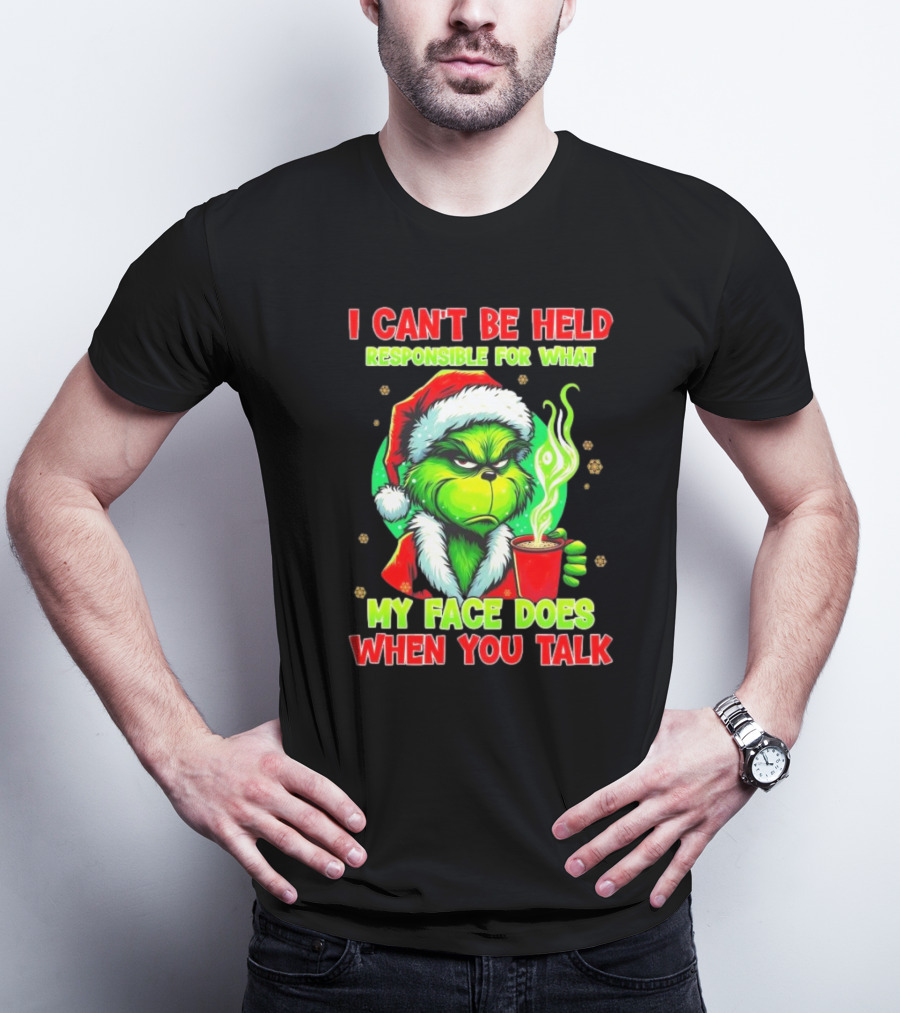 Grinch I Can’t Be Held Responsible For What My Face Does When You Talk Christmas T-Shirt