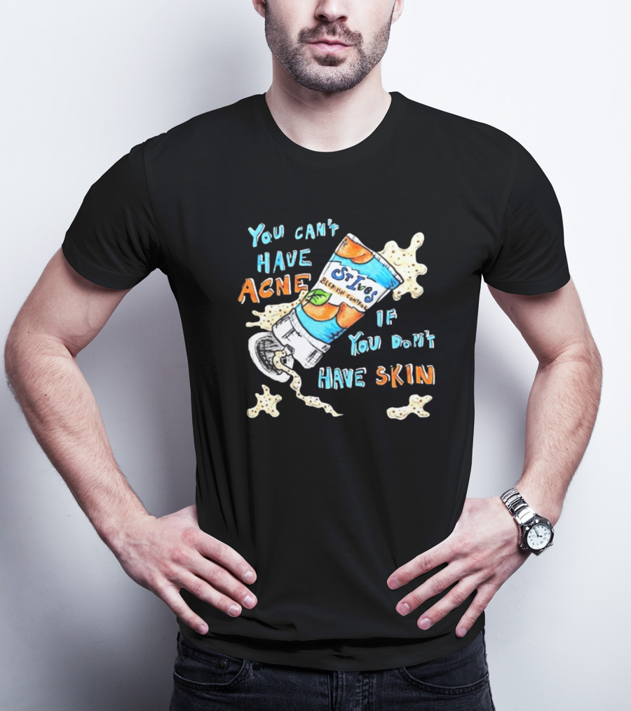 You Can’t Have Acne If You Don’t Have Skin St. Ives Blemish Control Cream Tube Animated Text T-Shirt