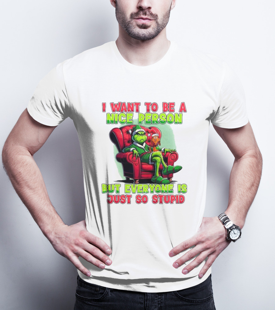 The Grinch I Want To Be Nice Person But Everyone Is Just So Stupid Christmas T-Shirt
