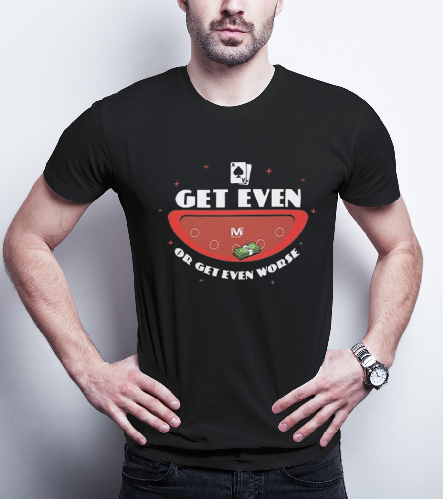Vegas Matt Get Even Or Get Even Worse Poker Cards Money T-Shirt