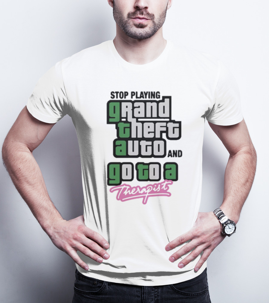 Stop Playing Grand Theft Auto And Go To A Therapist T-Shirt
