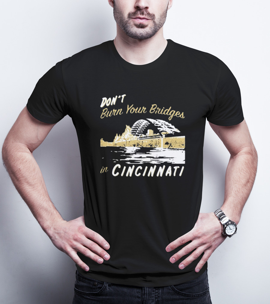 Don’t Burn Your Bridges In Cincinnati Iconic Skyline Reminder T-Shirt