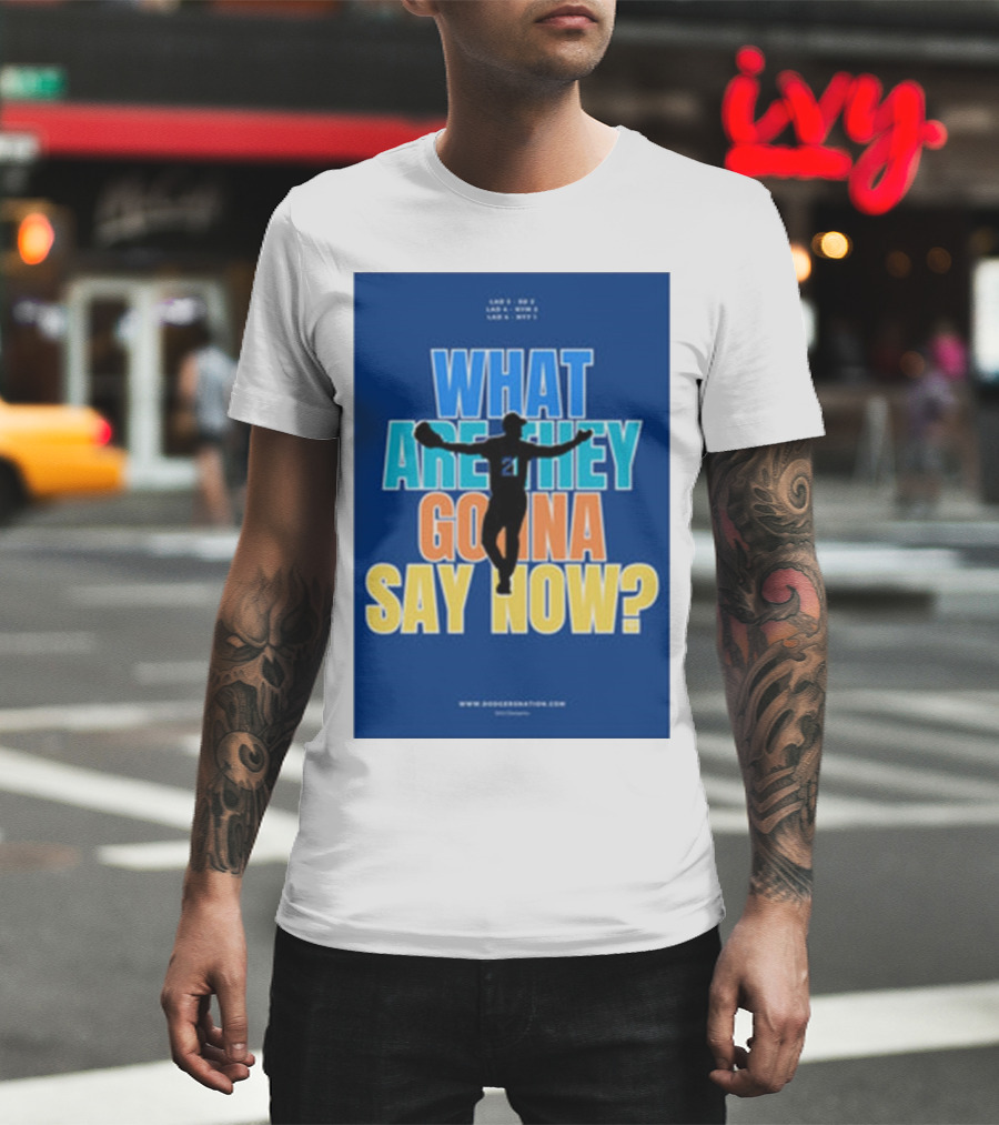 What Are They Gonna Say Now Dodgers Nation Los Angeles Baseball T-Shirt