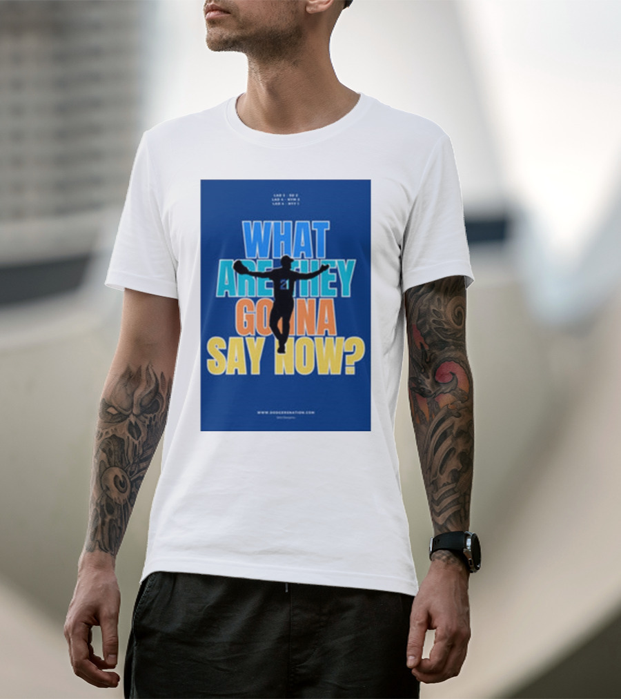 What Are They Gonna Say Now Dodgers Nation Los Angeles Baseball T-Shirt