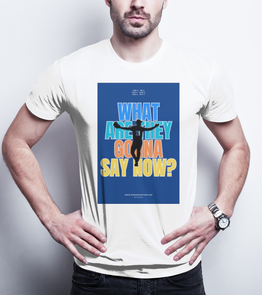 What Are They Gonna Say Now Dodgers Nation Los Angeles Baseball T-Shirt