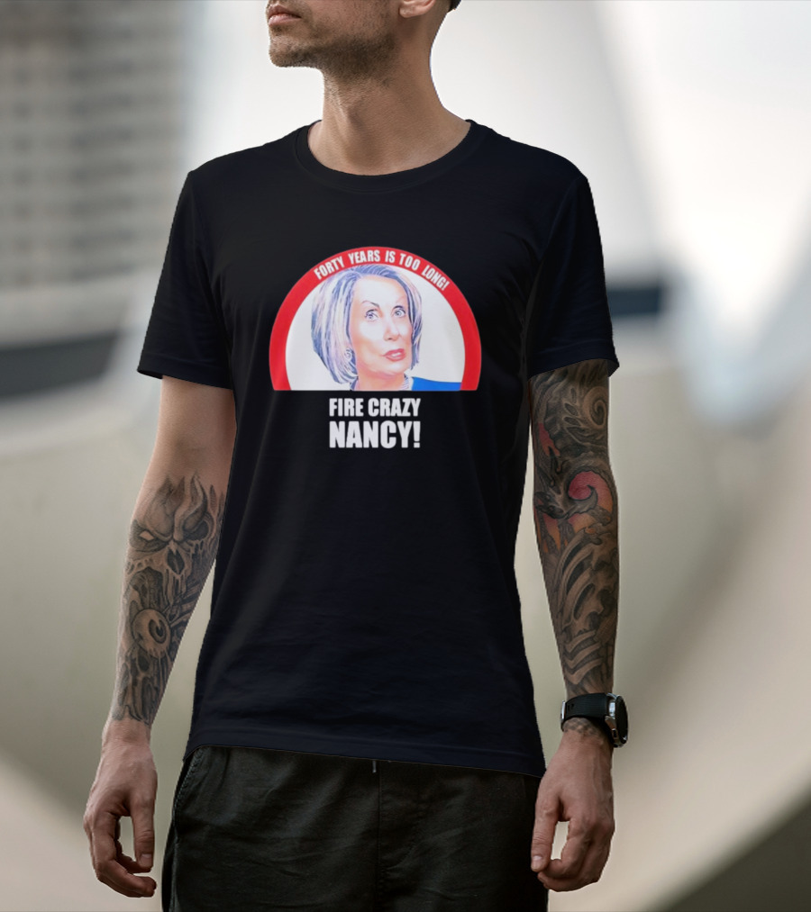 Forty Years Is Too Long Fire Crazy Nancy T-Shirt