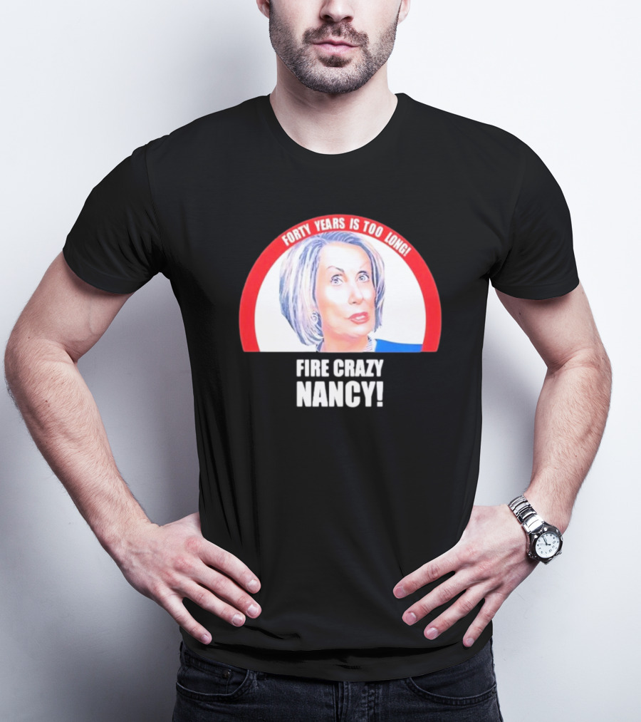 Forty Years Is Too Long Fire Crazy Nancy T-Shirt