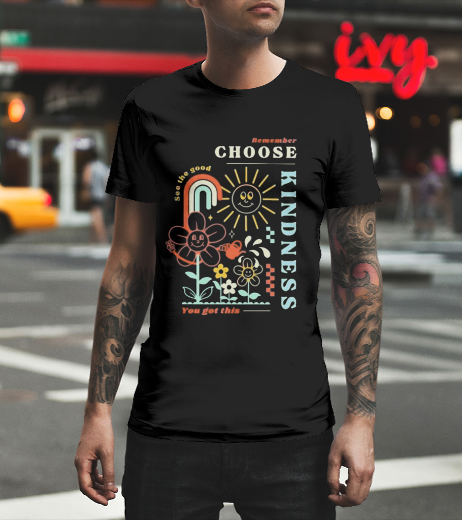 Remember Choose Kindness See The Good You Got This T-Shirt