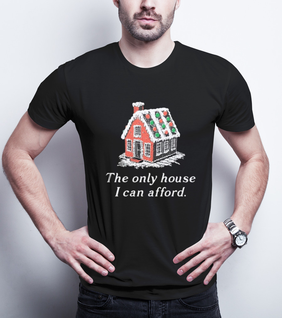The Only House I Can Afford Gingerbread Christmas House T-Shirt