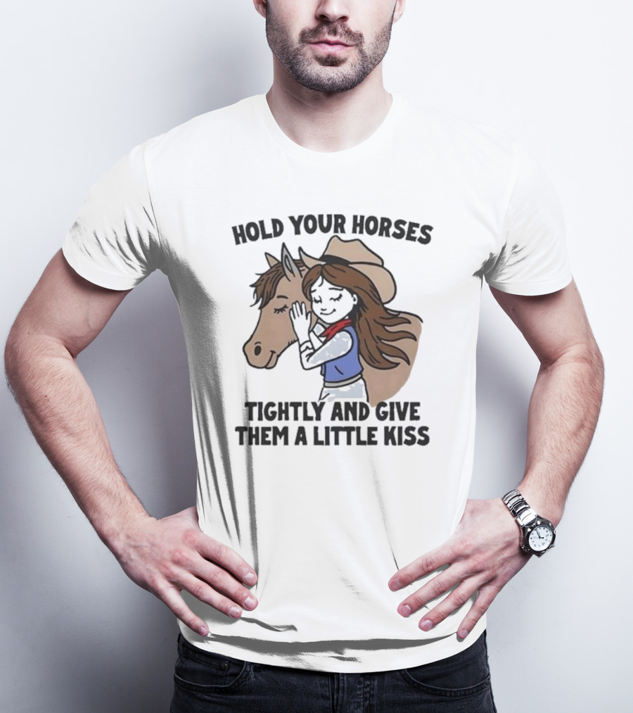 Cowgirl With Horse Hold Your Horses Tightly And Give Them A Little Kiss T-Shirt