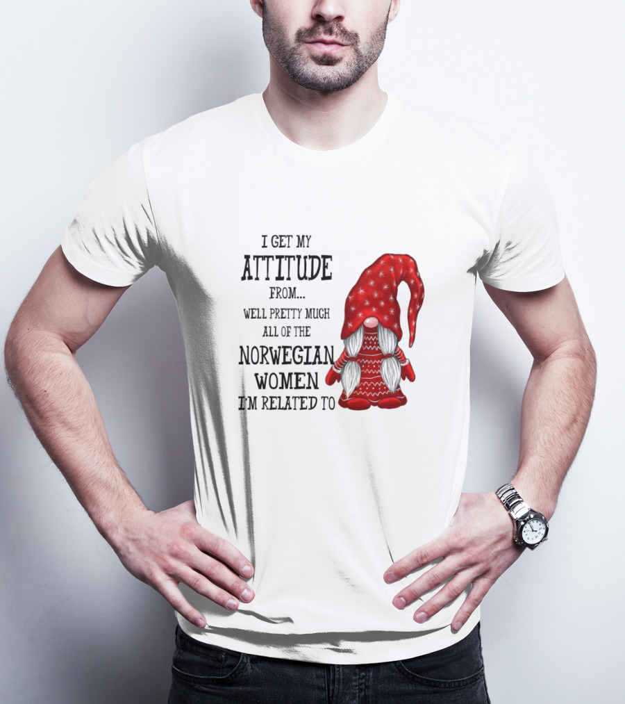 I Get My Attitude From Pretty Much All Of The Norwegian Women I'm Related To Gnome T-Shirt