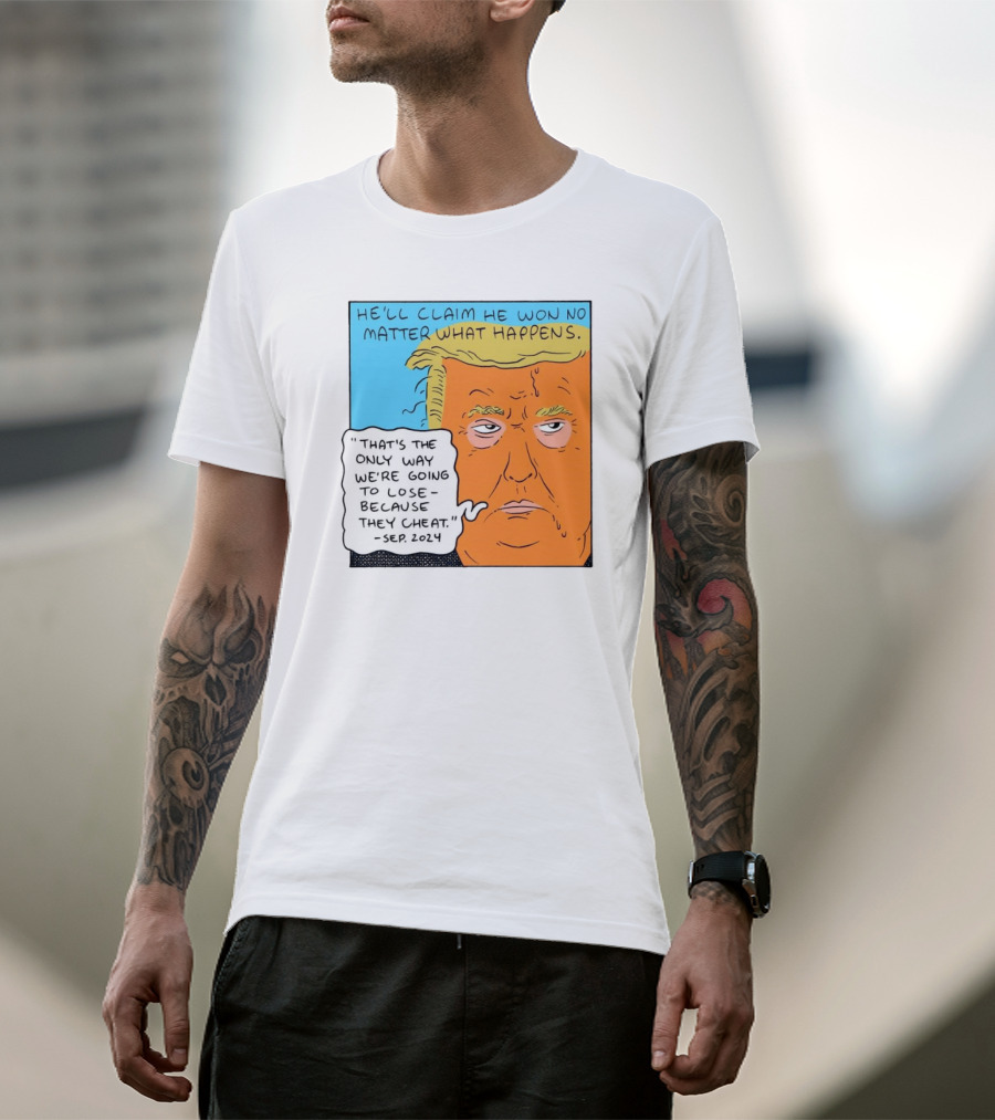 He'll Claim He Won No Matter What Happens That's The Only Way We're Going To Lose Because They Cheat Sep T-Shirt