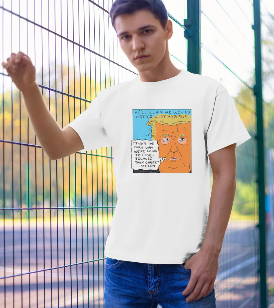 He'll Claim He Won No Matter What Happens That's The Only Way We're Going To Lose Because They Cheat Sep T-Shirt
