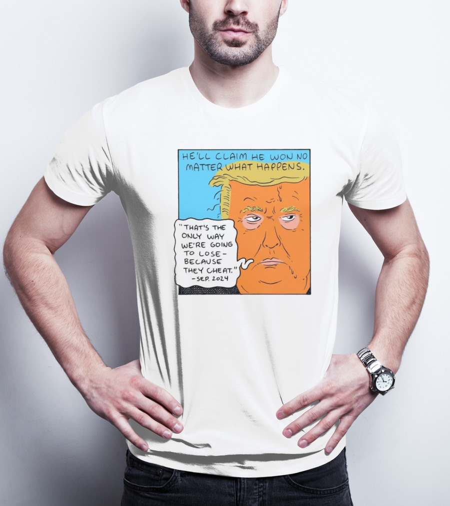 He'll Claim He Won No Matter What Happens That's The Only Way We're Going To Lose Because They Cheat Sep T-Shirt