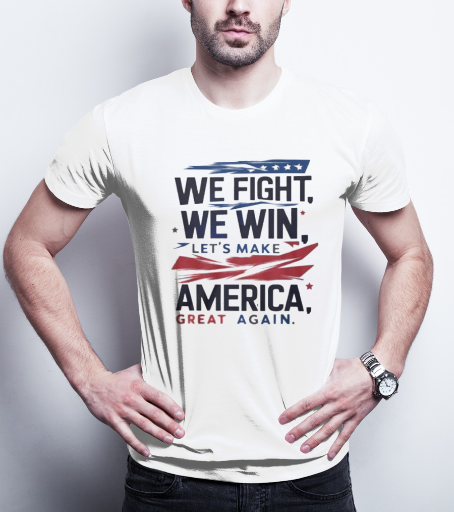We Fight We Win Let's Make America Great Again T-Shirt