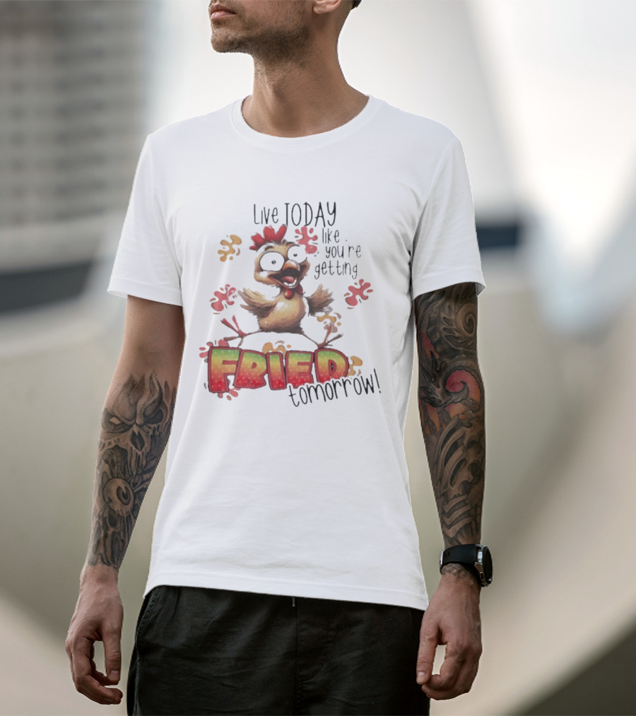 Live Today Like You’re Getting Fried Tomorrow Chicken Character Splatters T-Shirt