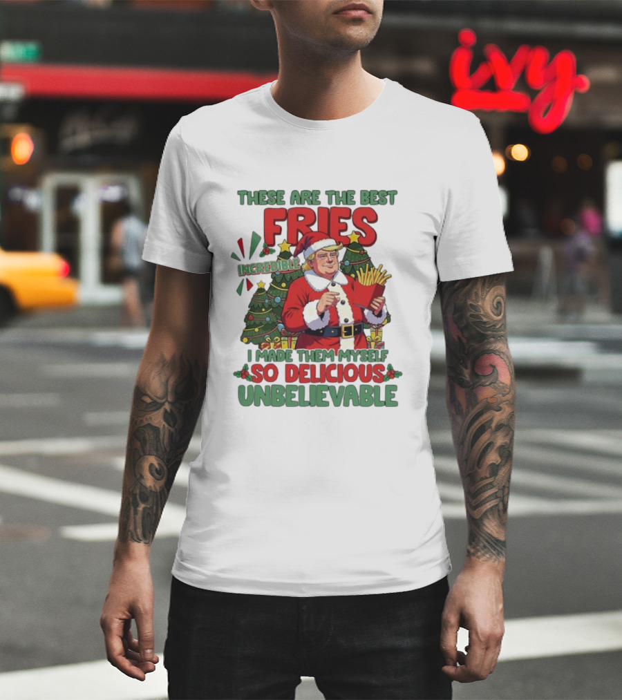 These Are The Best Fries Incredible I Made Them Myself So Delicious Unbelievable Christmas Santa T-Shirt