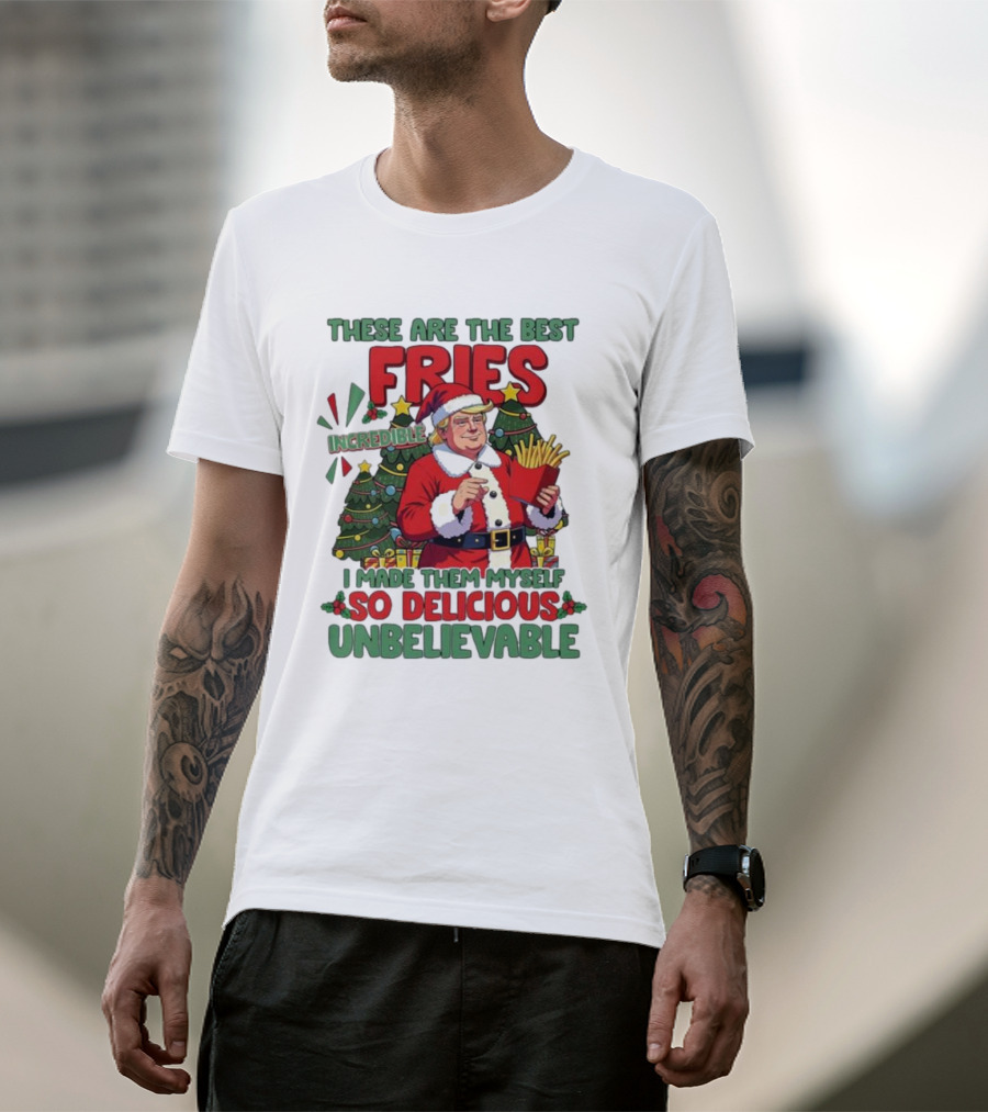 These Are The Best Fries Incredible I Made Them Myself So Delicious Unbelievable Christmas Santa T-Shirt