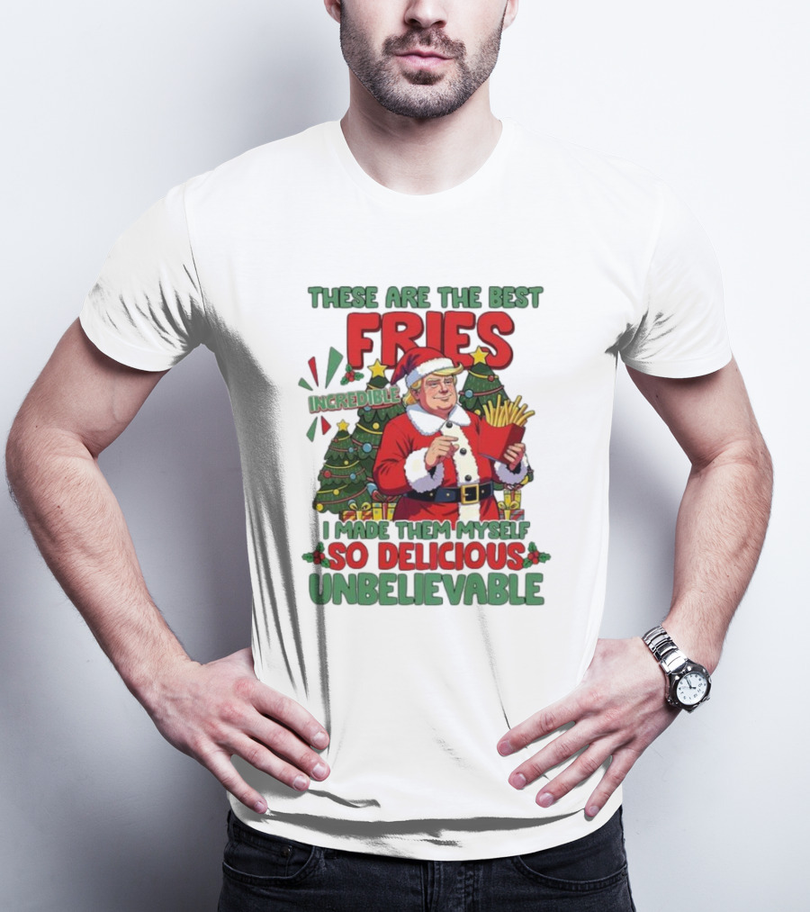 These Are The Best Fries Incredible I Made Them Myself So Delicious Unbelievable Christmas Santa T-Shirt