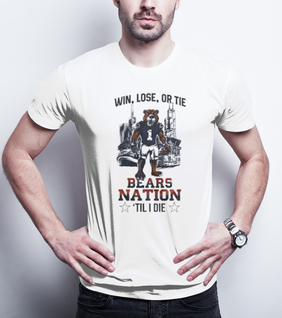 Win Lose Or Tie Bears Nation Til I Die Chicago Bears T-Shirt