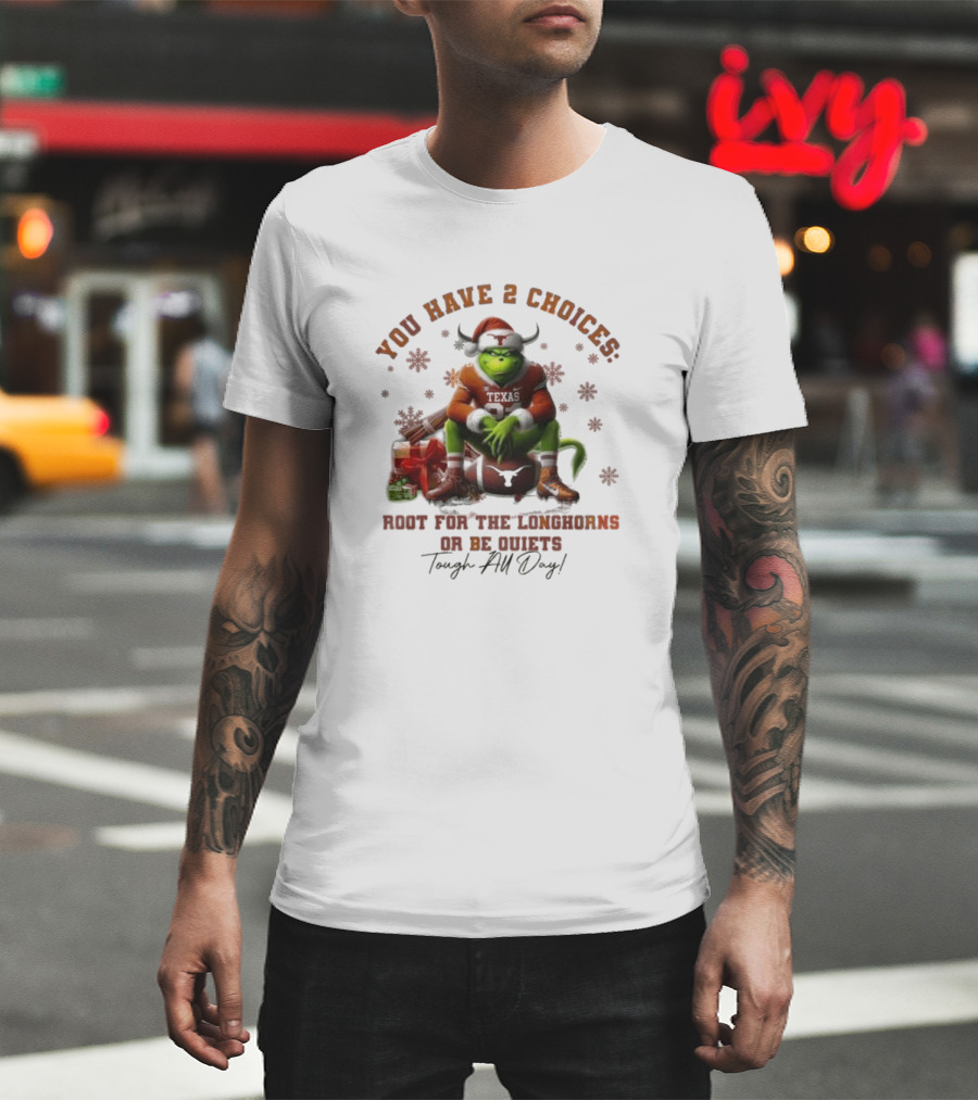 You Have 2 Choices Root For The Longhorns Or Be Quiets Tough All Day Christmas T-Shirt