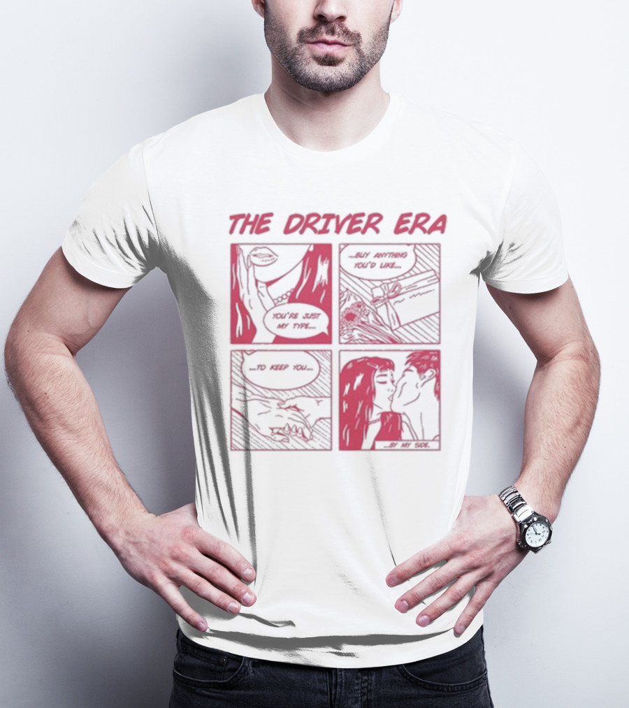 The Driver Era Comic You're Just My Type Buy Anything You’d Like To Keep You By My Side T-Shirt
